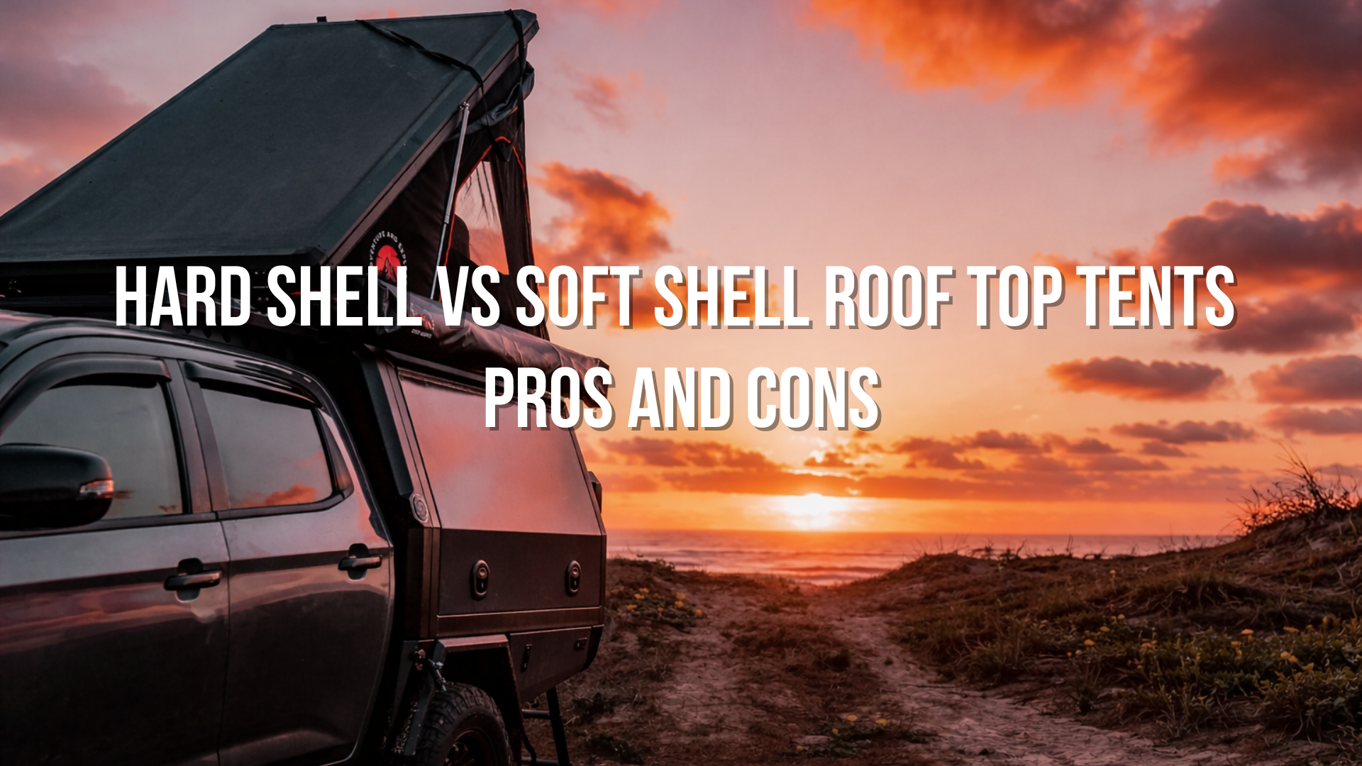 Hard Shell vs Soft Shell Roof Top Tents: Pros and Cons – Step Above 4x4